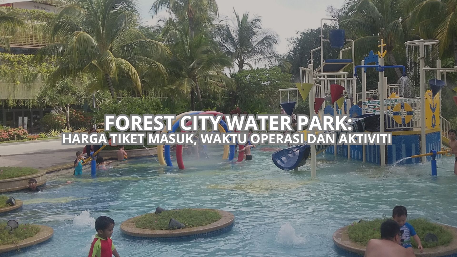 √ Forest City Water Park: Harga Tiket, Waktu Operasi & Aktiviti (2025)