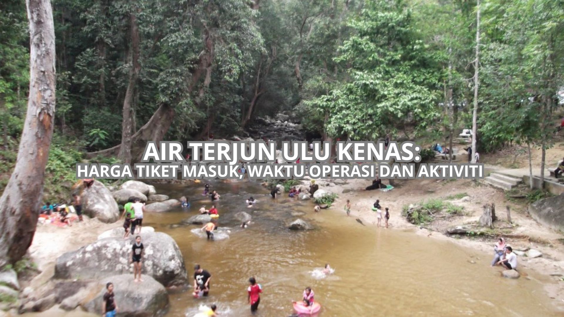 √ Air Terjun Ulu Kenas: Harga Tiket, Waktu Operasi & Aktiviti (2025)