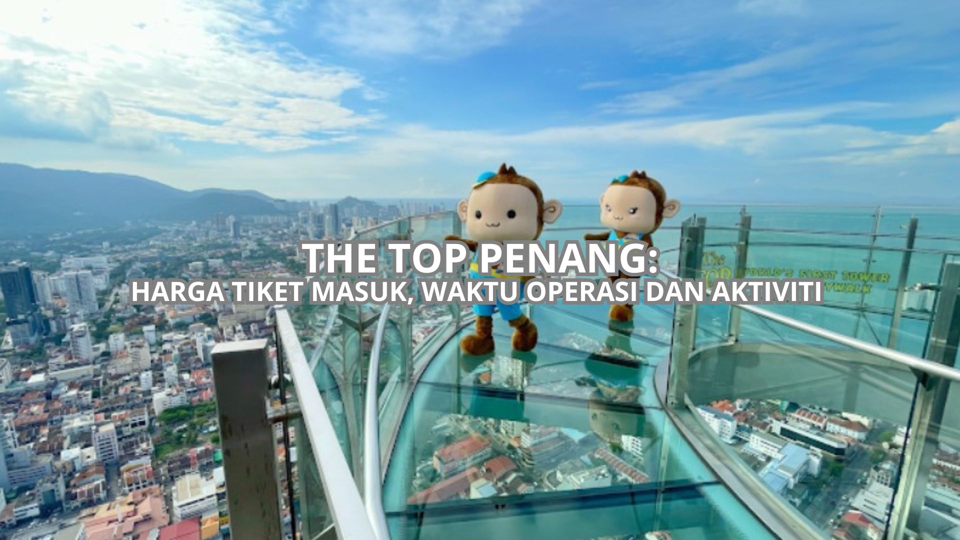 √ The TOP Penang: Harga Tiket, Waktu Operasi & Aktiviti (2025)